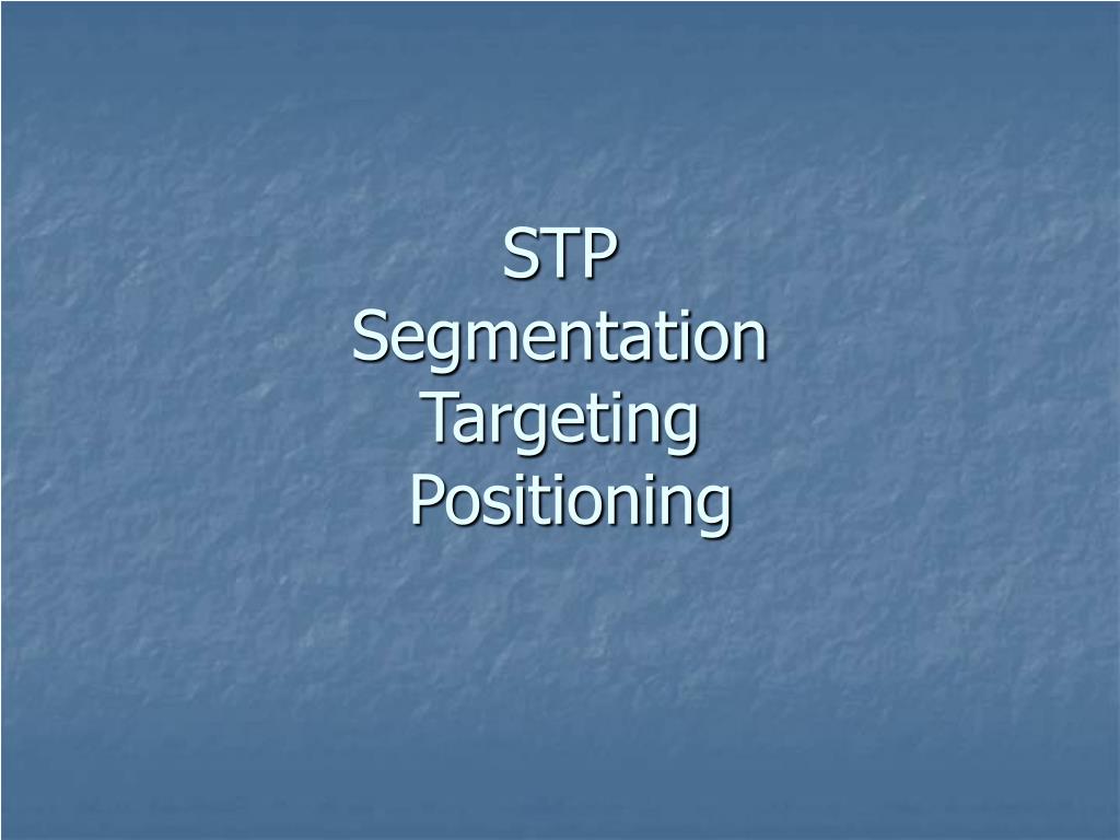 PPT - STP Segmentation Targeting Positioning PowerPoint Presentation ...
