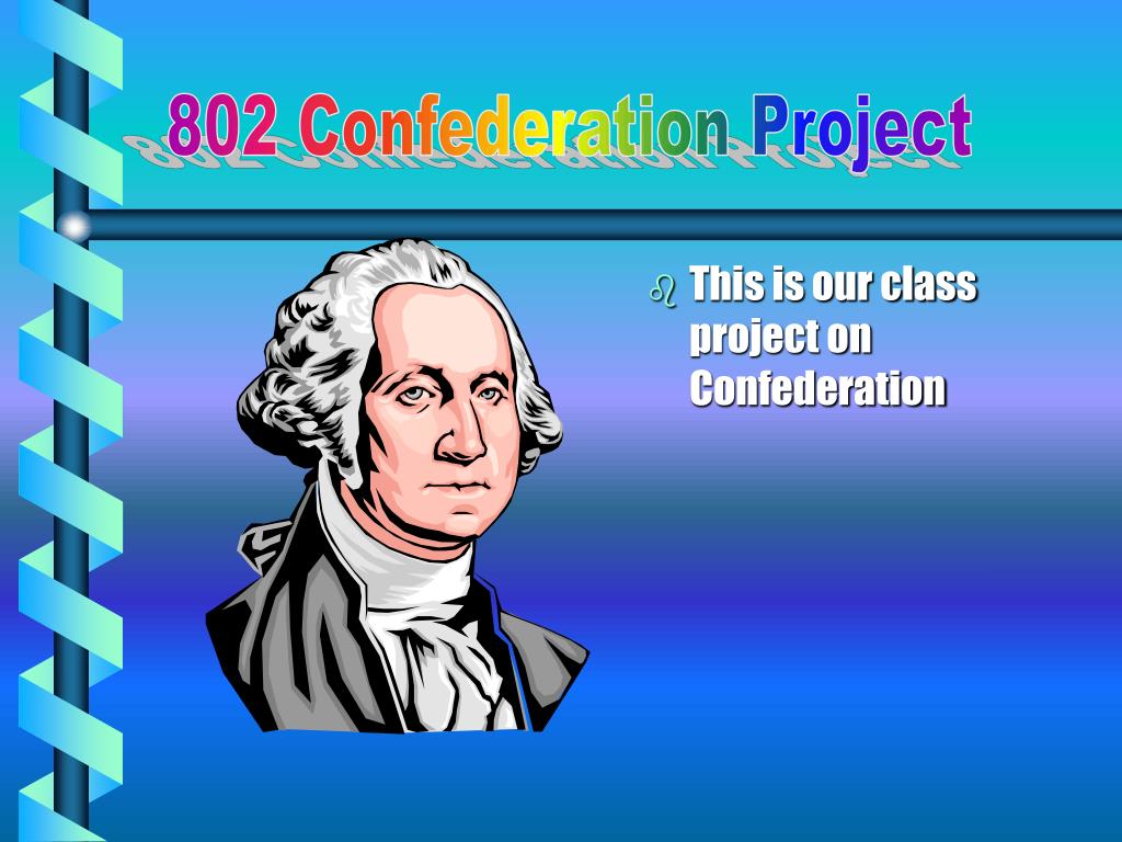 PPT - This is our class project on Confederation PowerPoint ...
