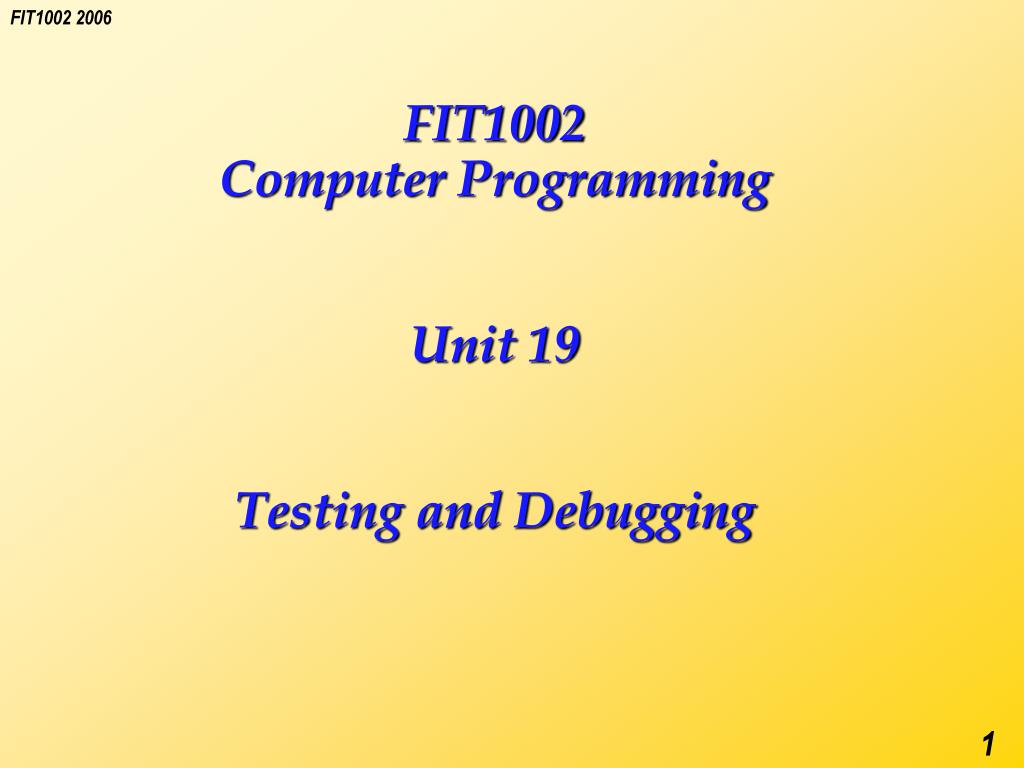 PPT - FIT1002 Computer Programming Unit 19 Testing and Debugging ...