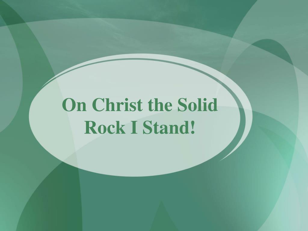 PPT - On Christ the Solid Rock I Stand! PowerPoint Presentation, free ...