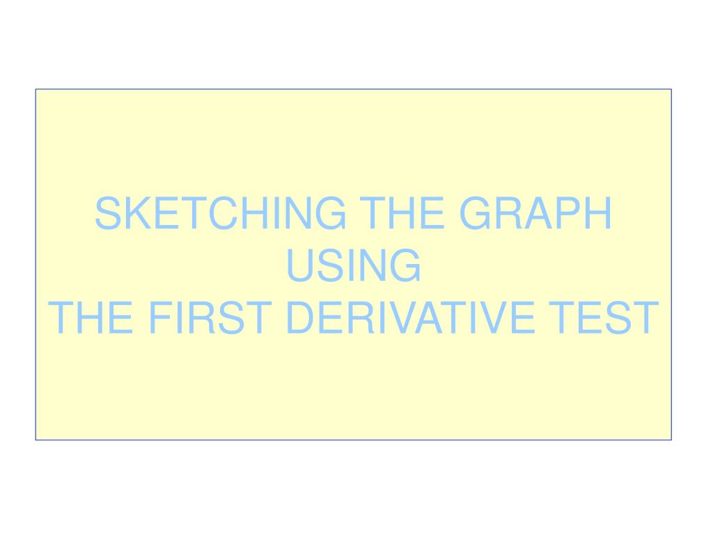 PPT - SKETCHING THE GRAPH USING THE FIRST DERIVATIVE TEST PowerPoint ...