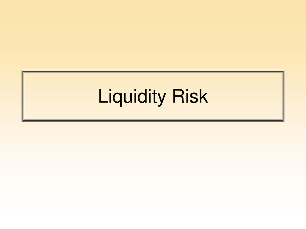 PPT - Liquidity Risk PowerPoint Presentation, free download - ID:249355