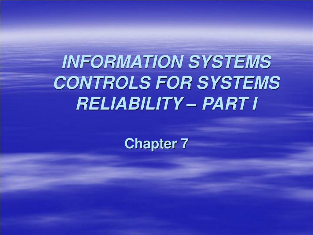 PPT - INFORMATION SYSTEMS CONTROLS FOR SYSTEMS RELIABILITY – PART I ...