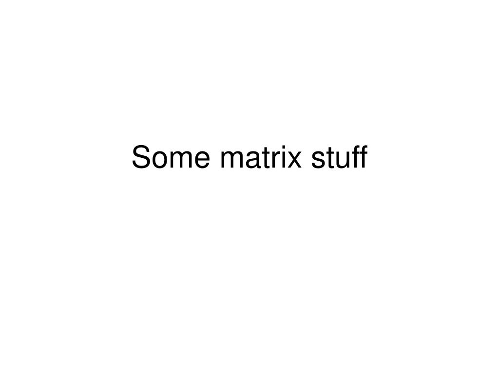 PPT - Some matrix stuff PowerPoint Presentation, free download - ID:252871