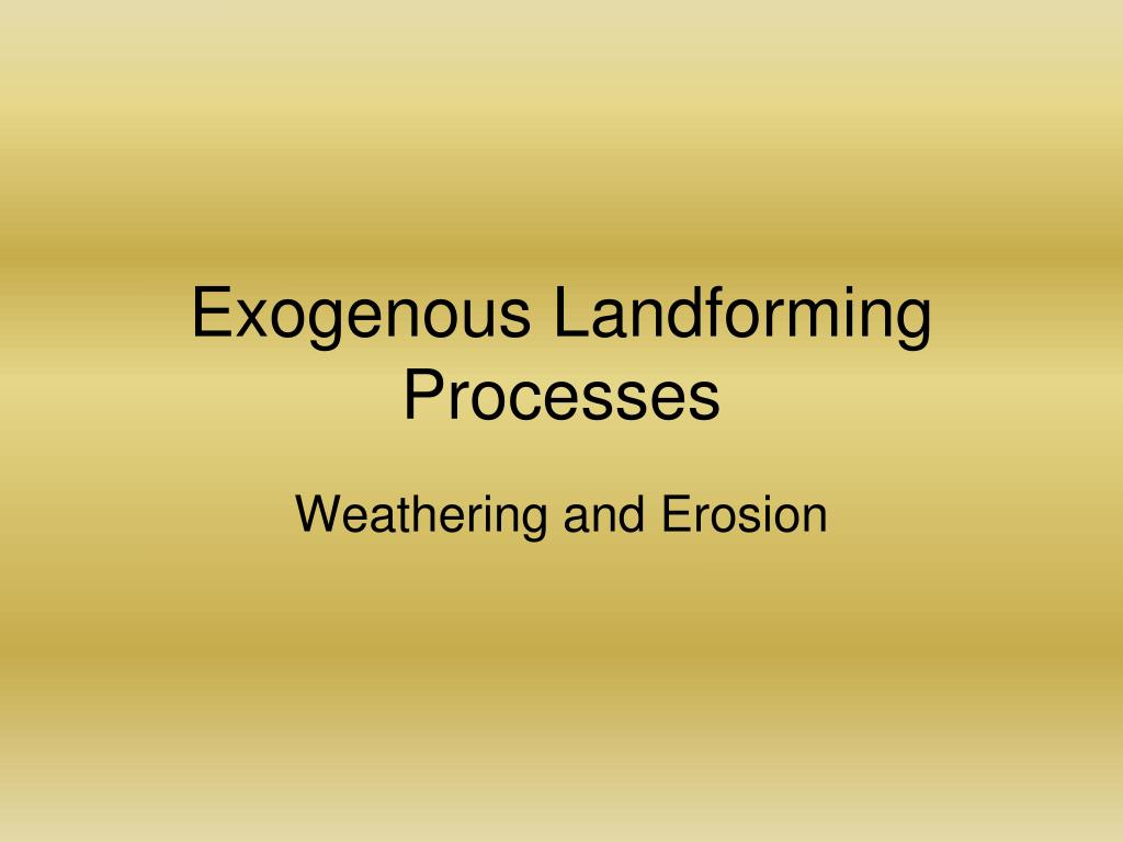 PPT - Exogenous Landforming Processes PowerPoint Presentation, free ...