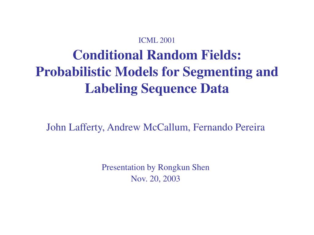 PPT - ICML 2001 Conditional Random Fields: Probabilistic Models for Segmenting and Labeling ...