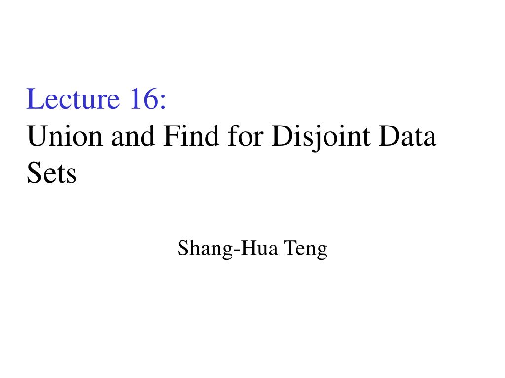 PPT - Lecture 16: Union and Find for Disjoint Data Sets PowerPoint ...