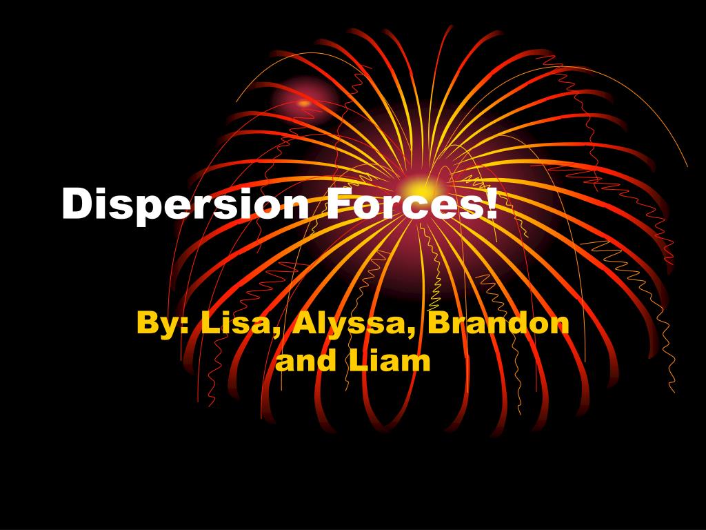 PPT - Dispersion Forces! PowerPoint Presentation, free download - ID:267273