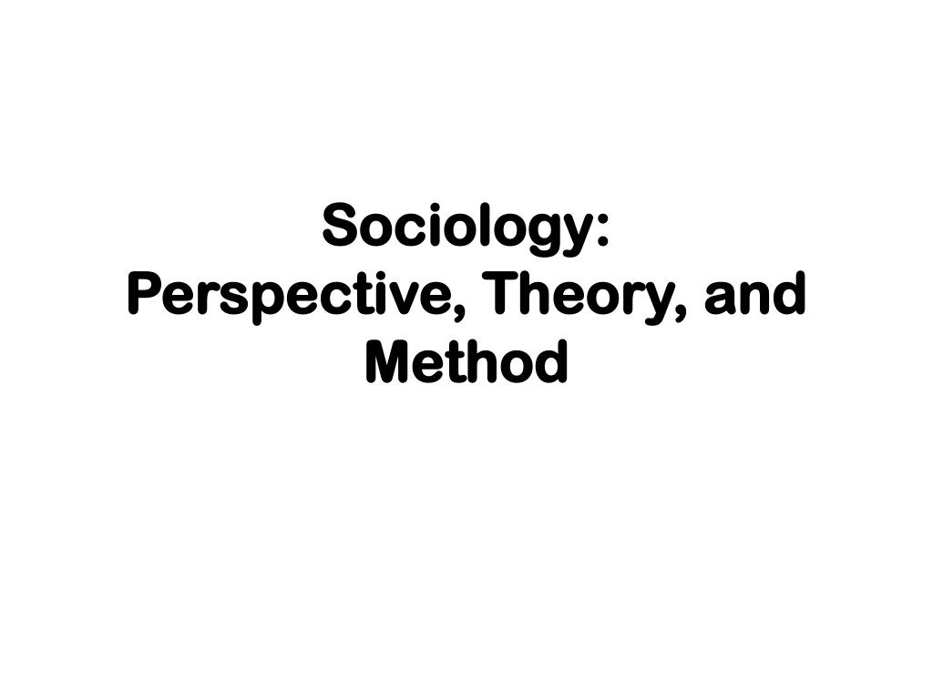 PPT - Sociology: Perspective, Theory, and Method PowerPoint ...