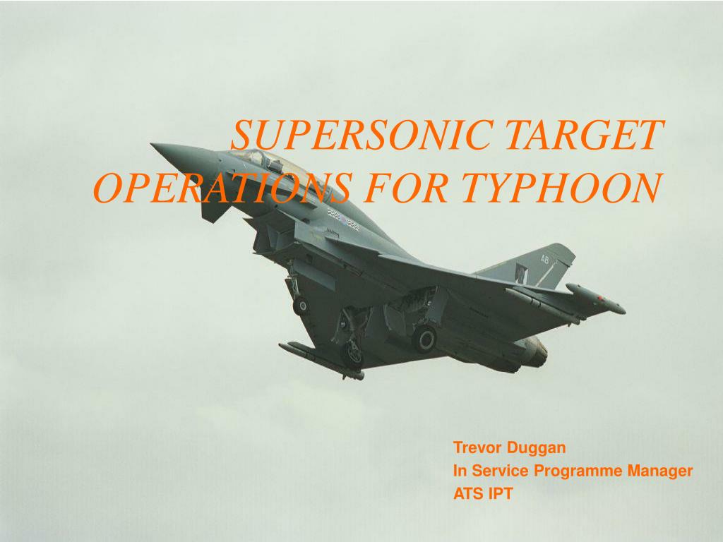 PPT - SUPERSONIC TARGET OPERATIONS FOR TYPHOON PowerPoint Presentation ...