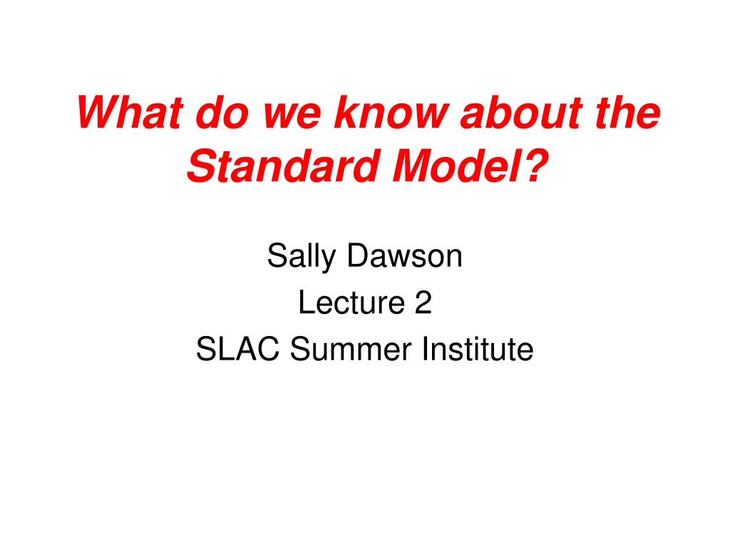 PPT - What do we know about the Standard Model? PowerPoint Presentation ...