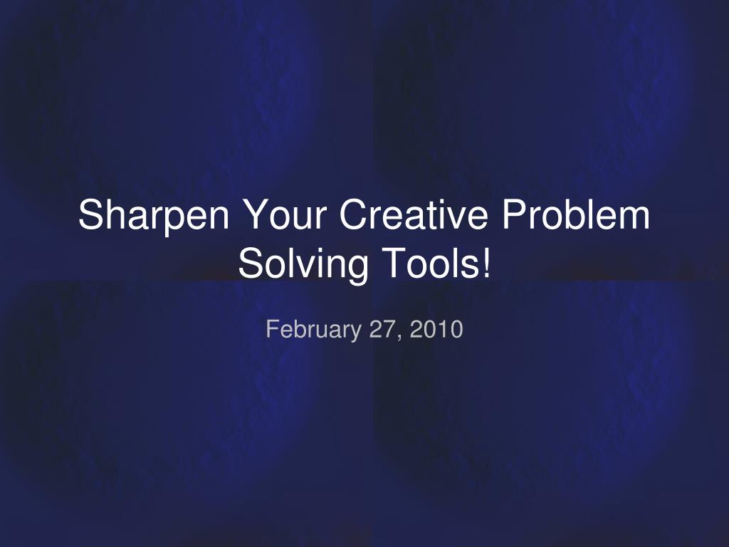 PPT - Sharpen Your Creative Problem Solving Tools! PowerPoint ...