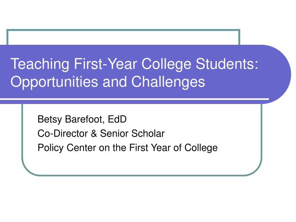 PPT - Teaching First-Year College Students: Opportunities and ...