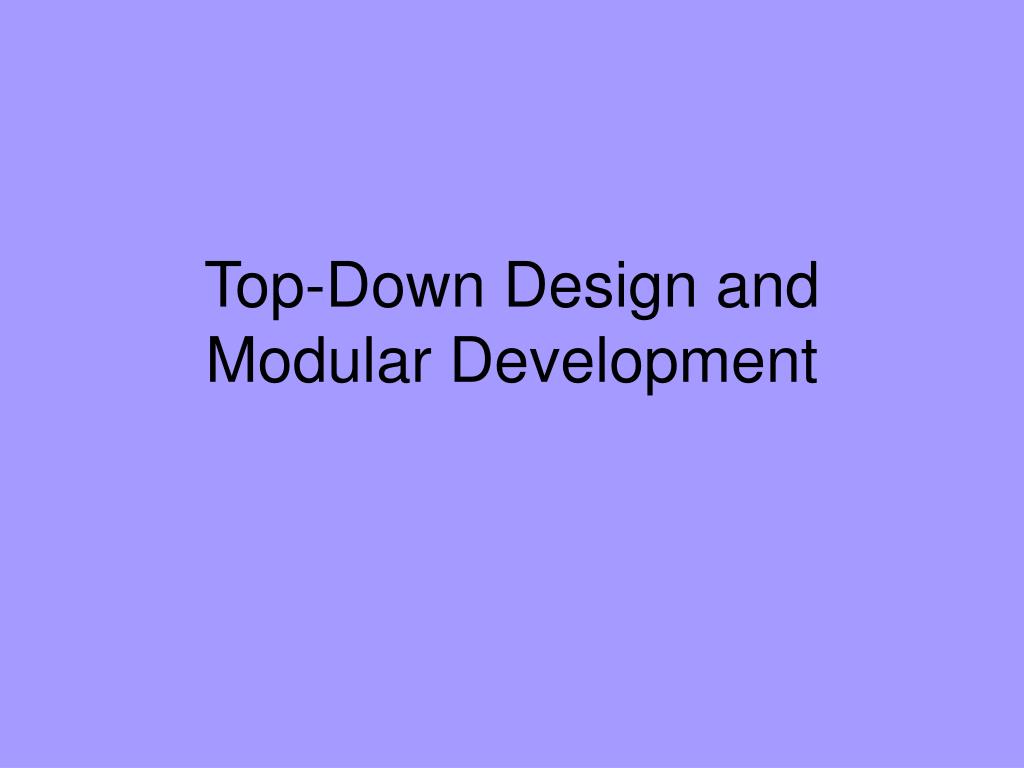 PPT - Top-Down Design and Modular Development PowerPoint Presentation ...