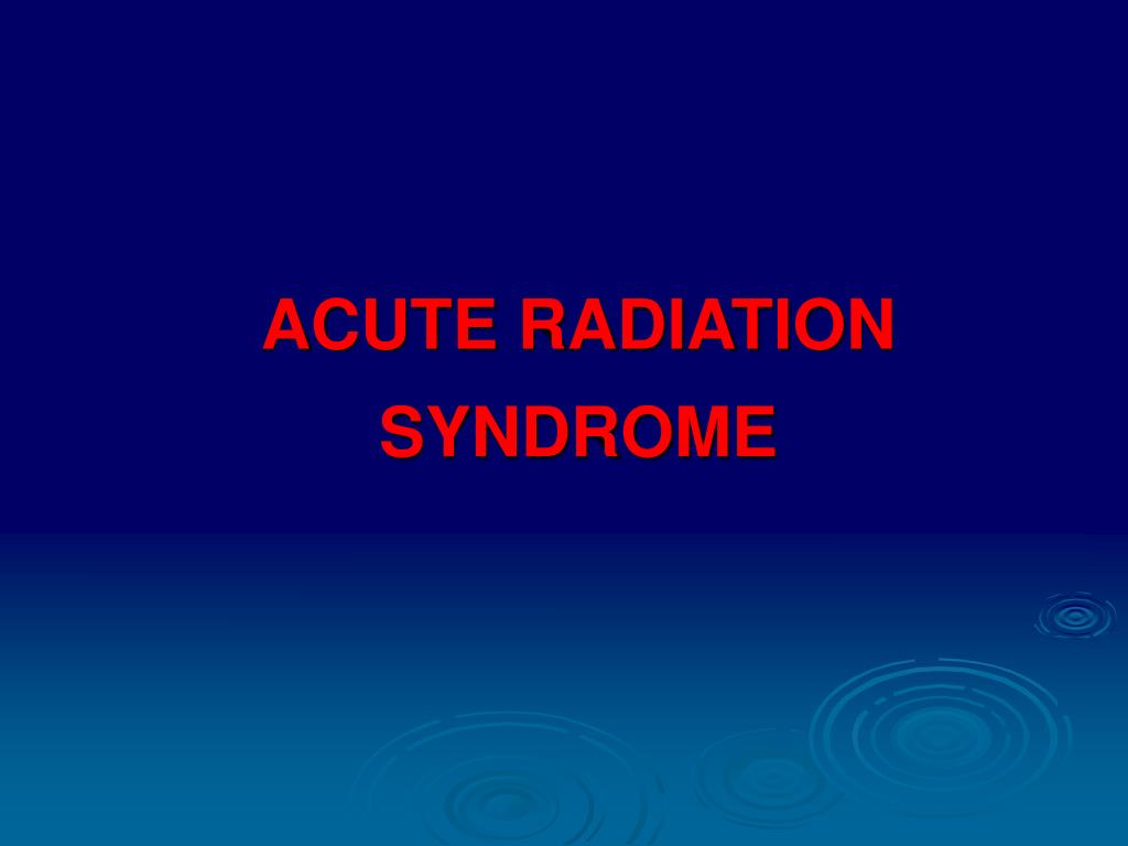 PPT - ACUTE RADIATION SYNDROME PowerPoint Presentation, free download ...