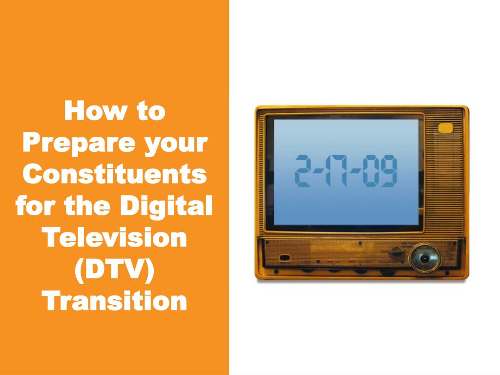 PPT - How to Prepare your Constituents for the Digital Television (DTV ...