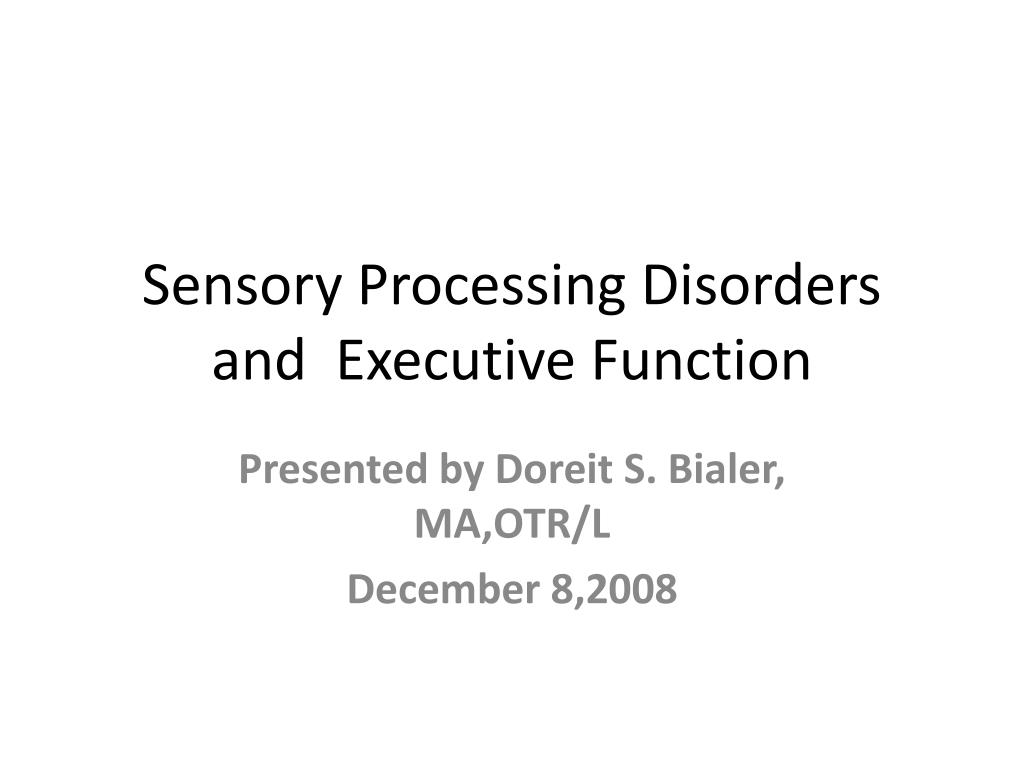 PPT - Sensory Processing Disorders and Executive Function PowerPoint Presentation - ID:290016
