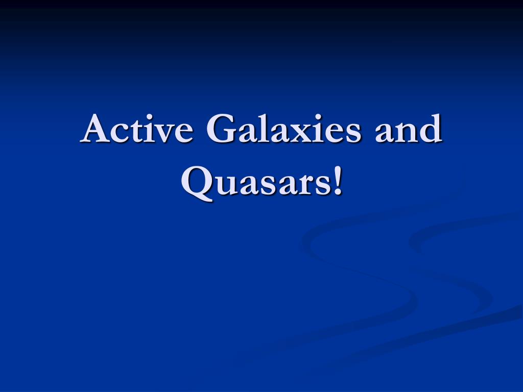 PPT - Active Galaxies and Quasars! PowerPoint Presentation, free ...