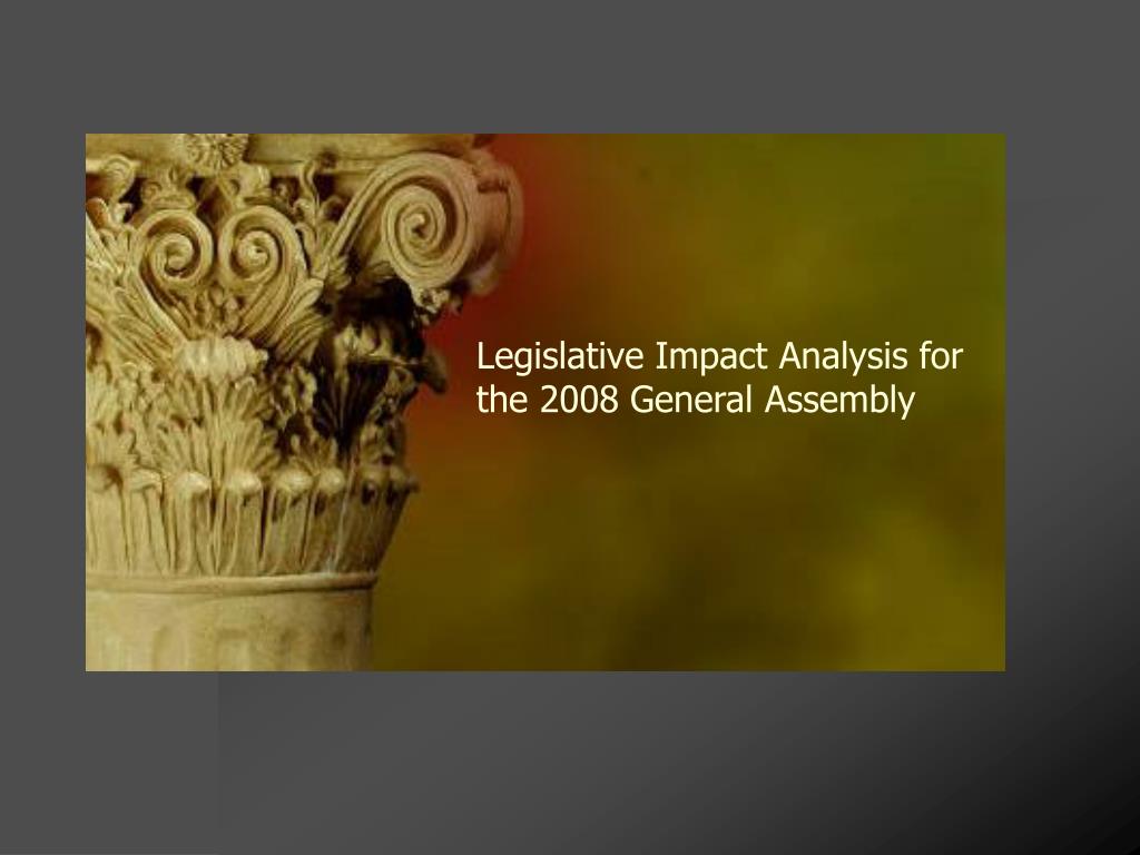 PPT - Legislative Impact Analysis for the 2008 General Assembly ...