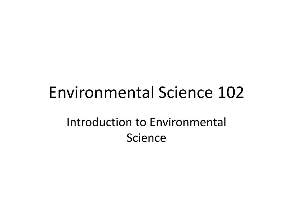 PPT - Environmental Science 102 PowerPoint Presentation, free download ...
