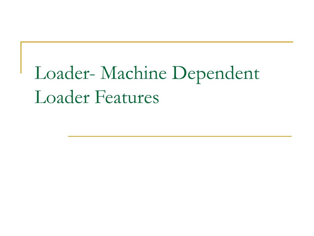 PPT - Loader- Machine Dependent Loader Features PowerPoint Presentation ...