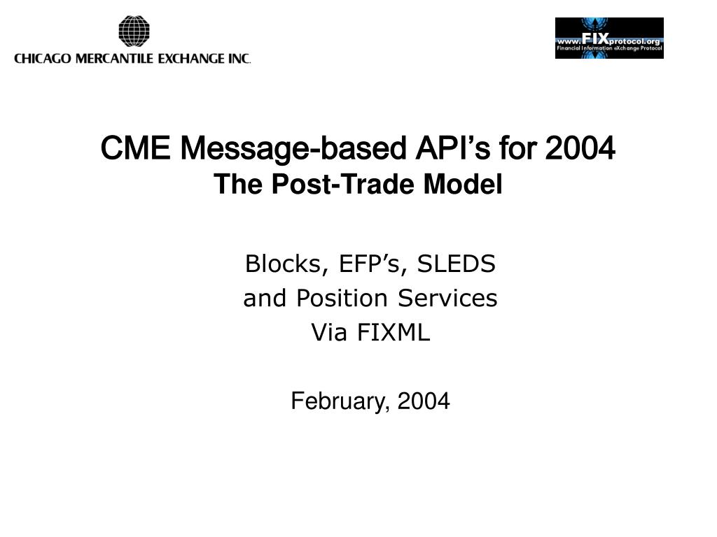 PPT - CME Message-based API’s for 2004 The Post-Trade Model PowerPoint ...