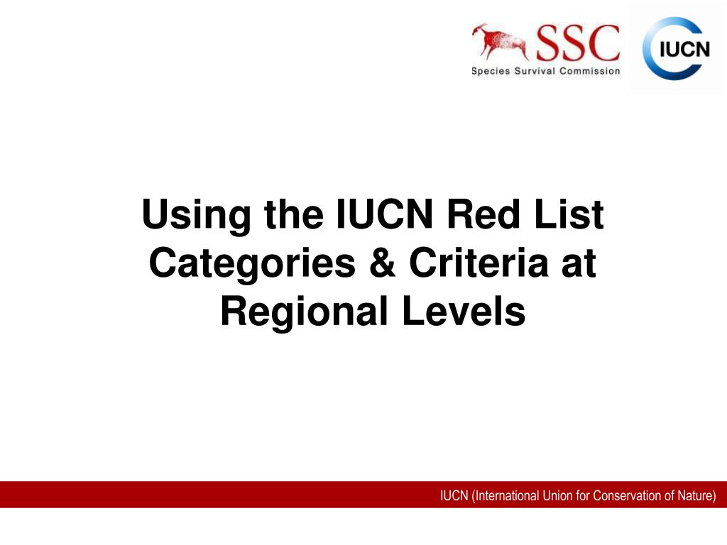 PPT - Using the IUCN Red List Categories & Criteria at Regional Levels ...