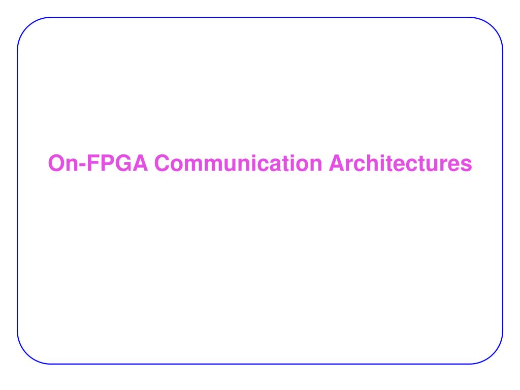 PPT - On-FPGA Communication Architectures PowerPoint Presentation, free ...