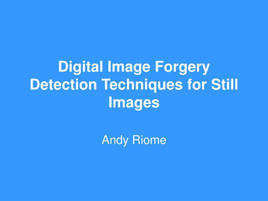 PPT - Digital Image Forgery Detection Techniques for Still Images ...