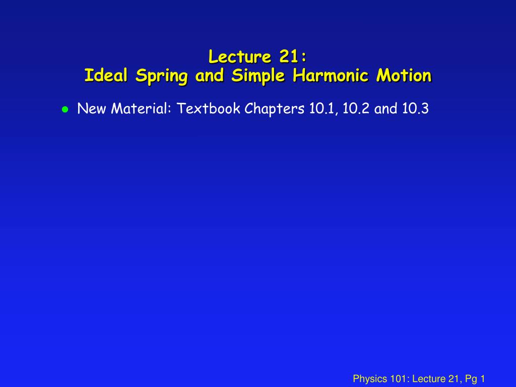 PPT - Lecture 21: Ideal Spring and Simple Harmonic Motion PowerPoint ...