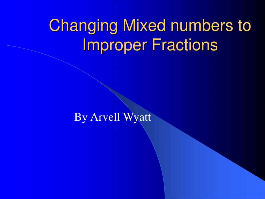 PPT - Changing Mixed numbers to Improper Fractions PowerPoint ...