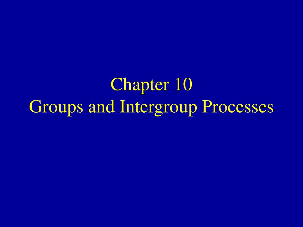 PPT - Chapter 10 Groups and Intergroup Processes PowerPoint ...