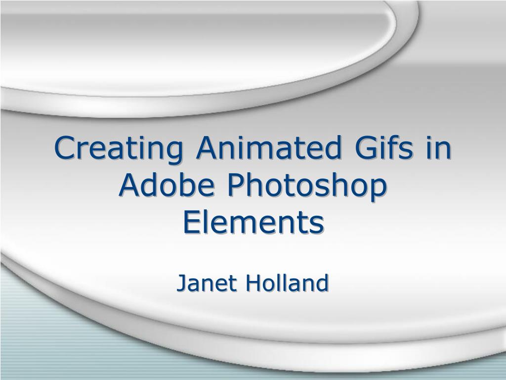 PPT - Creating Animated Gifs in Adobe Photoshop Elements PowerPoint ...