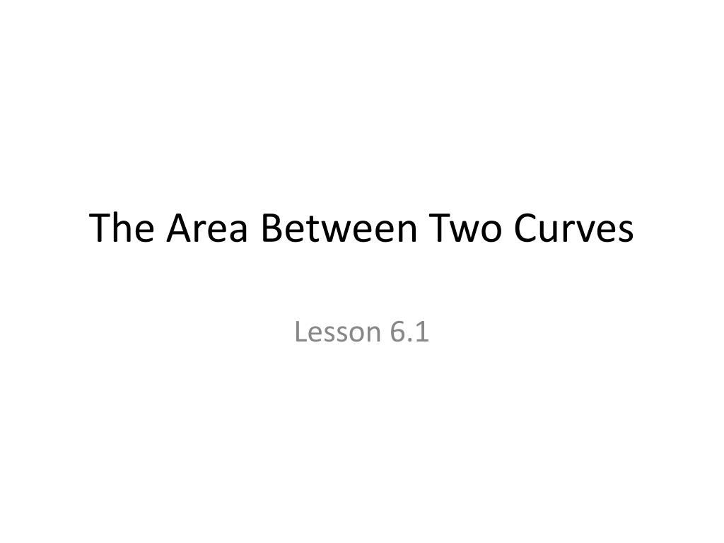 PPT - The Area Between Two Curves PowerPoint Presentation, free ...