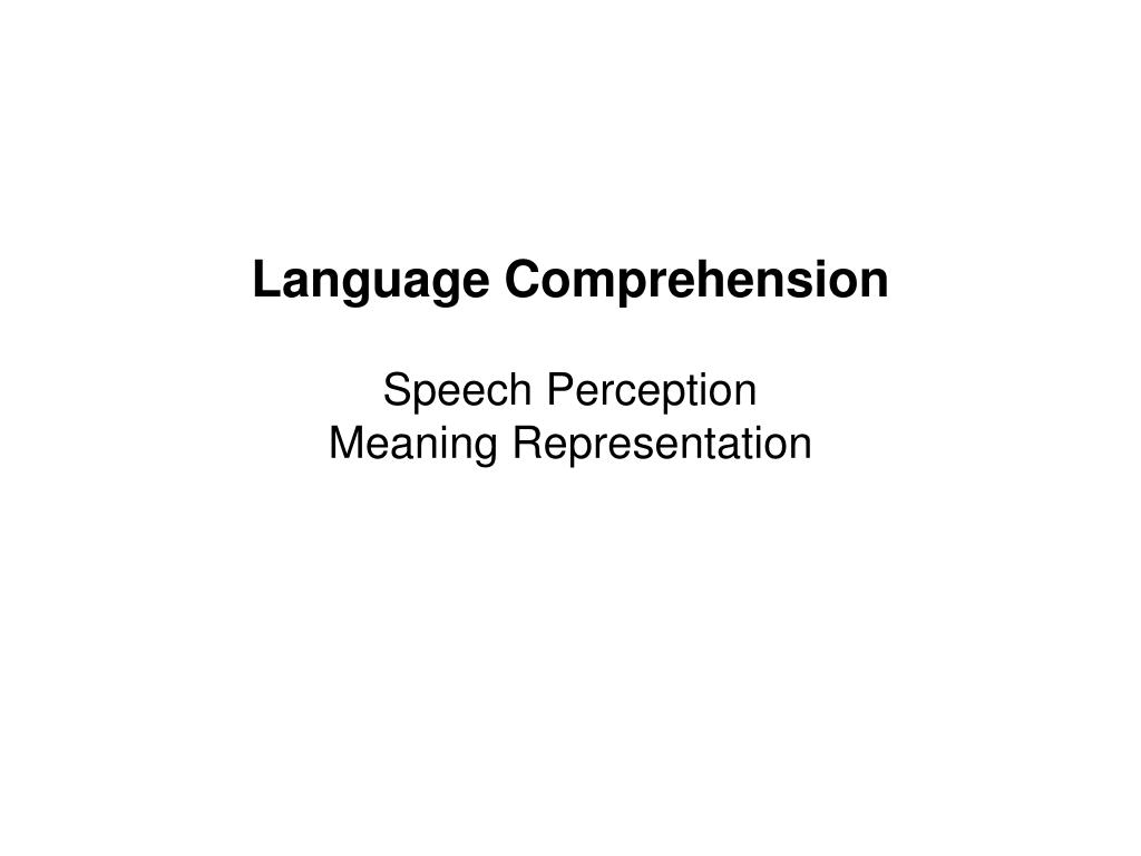 PPT - Language Comprehension Speech Perception Meaning Representation ...