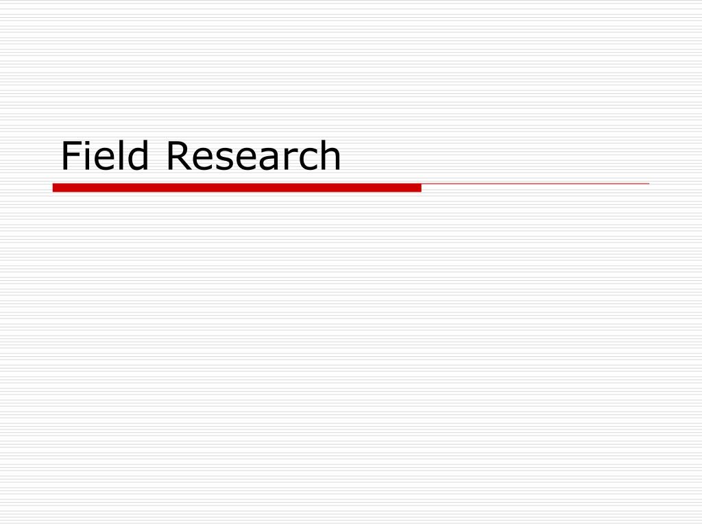 PPT - Field Research PowerPoint Presentation, free download - ID:350813