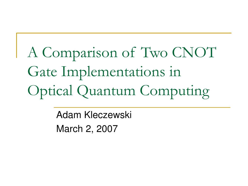 PPT - A Comparison of Two CNOT Gate Implementations in Optical Quantum ...