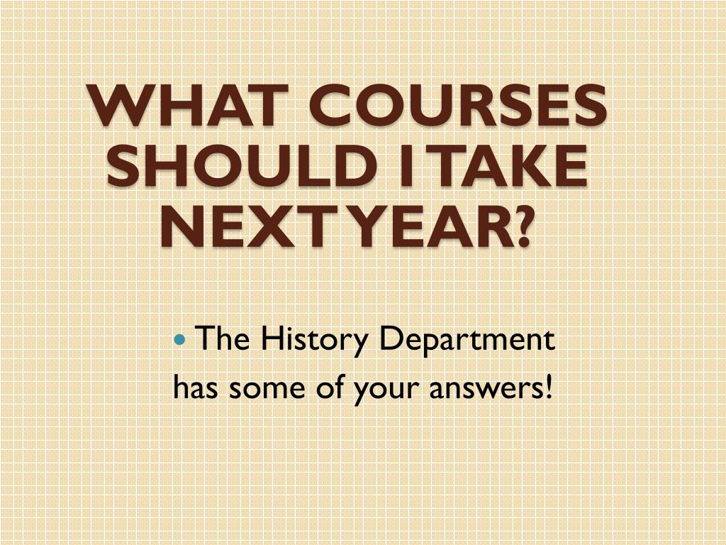 PPT - What courses should I take next year? PowerPoint Presentation ...