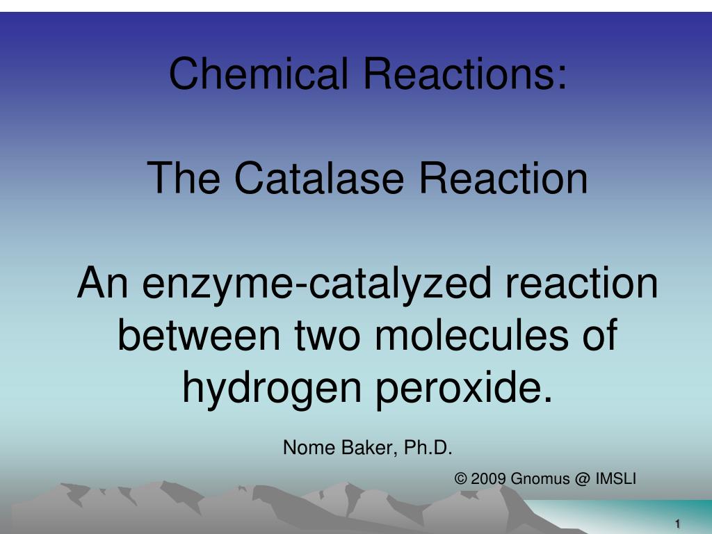 PPT - Chemical Reactions: The Catalase Reaction An enzyme-catalyzed ...