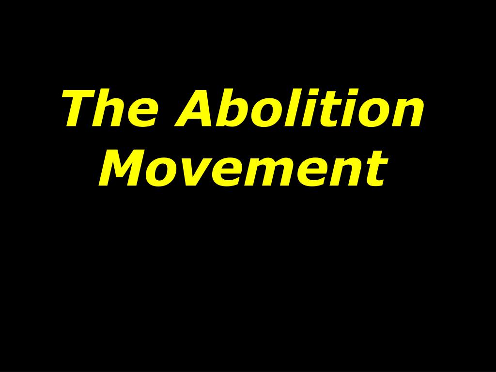 PPT - The Abolition Movement PowerPoint Presentation, free download ...