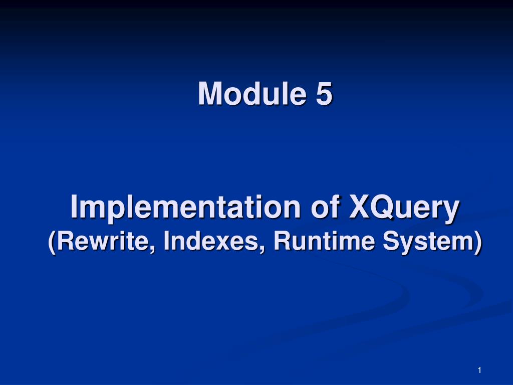 PPT - Module 5 Implementation of XQuery (Rewrite, Indexes, Runtime ...