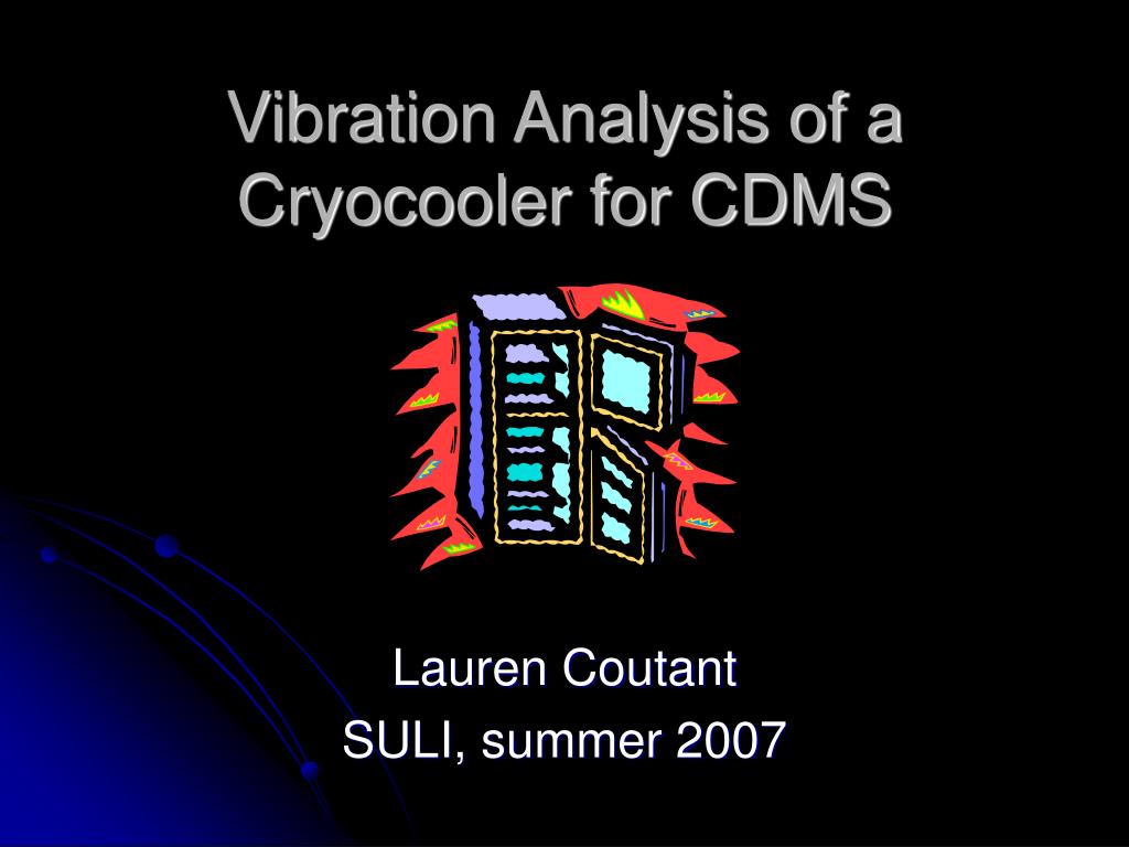 PPT - Vibration Analysis of a Cryocooler for CDMS PowerPoint ...
