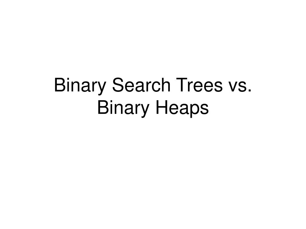 PPT - Binary Search Trees vs. Binary Heaps PowerPoint Presentation ...