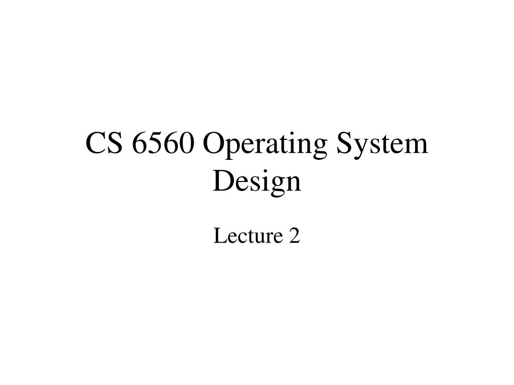 PPT - CS 6560 Operating System Design PowerPoint Presentation, free ...