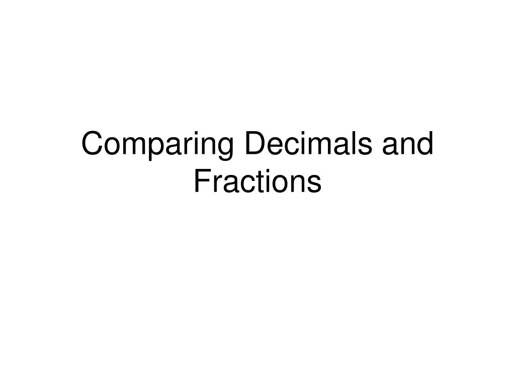 PPT - Comparing Decimals and Fractions PowerPoint Presentation, free ...