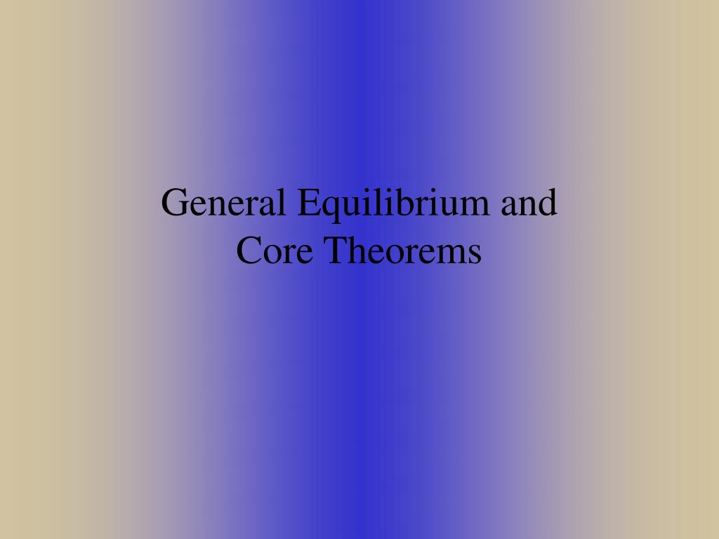PPT - General Equilibrium and Core Theorems PowerPoint Presentation ...