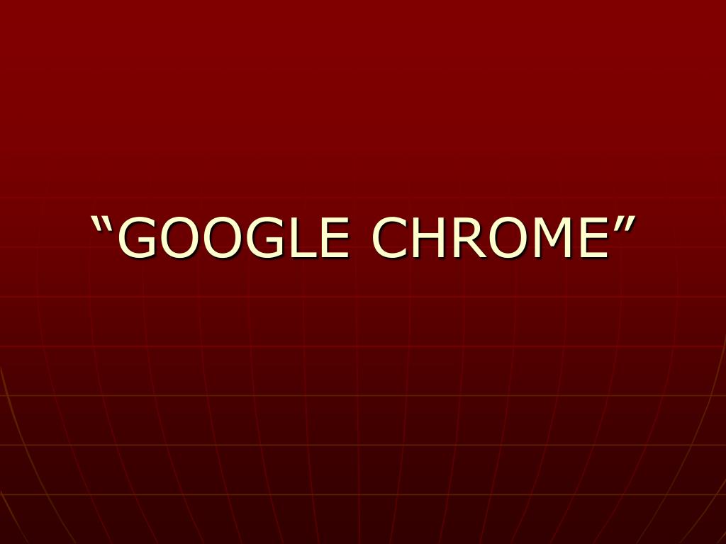 PPT - “GOOGLE CHROME” PowerPoint Presentation, free download - ID:390319