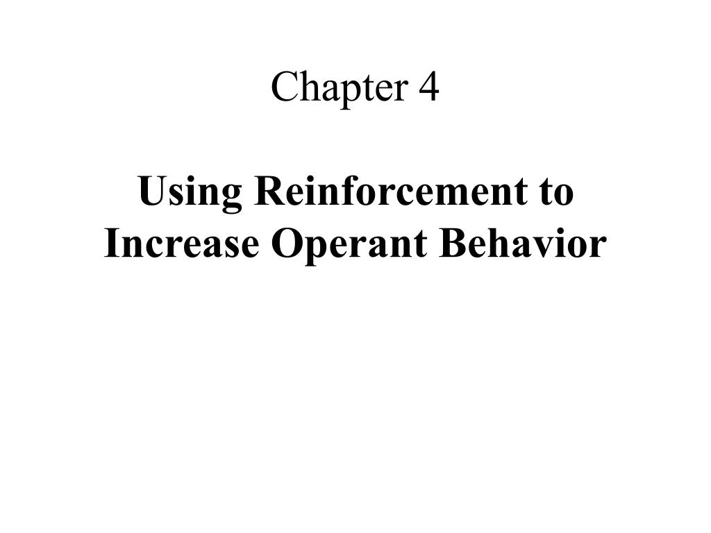 PPT - Chapter 4 Using Reinforcement to Increase Operant Behavior ...