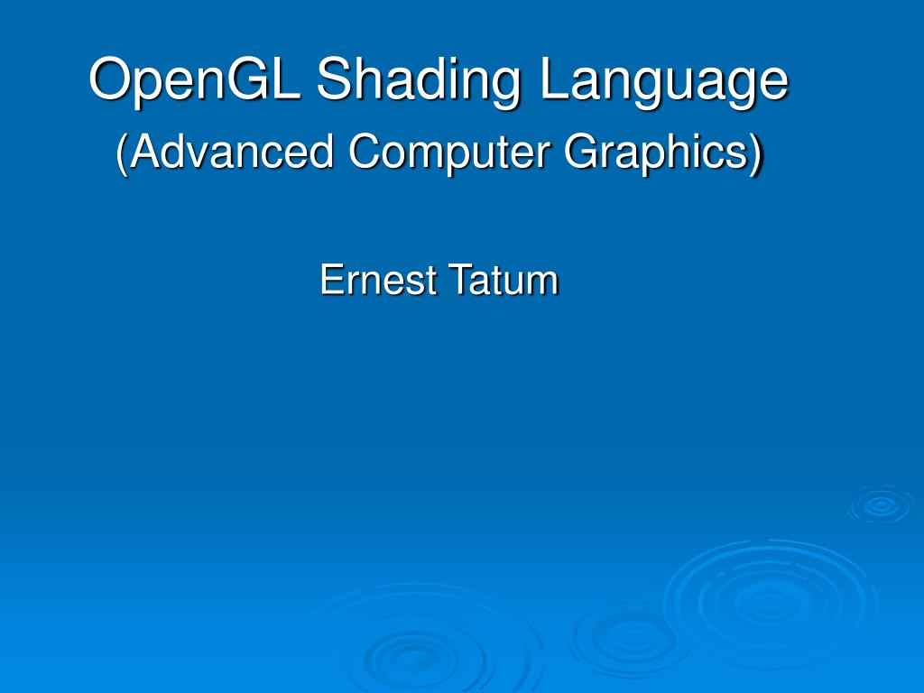 PPT - OpenGL Shading Language (Advanced Computer Graphics) Ernest Tatum PowerPoint Presentation ...