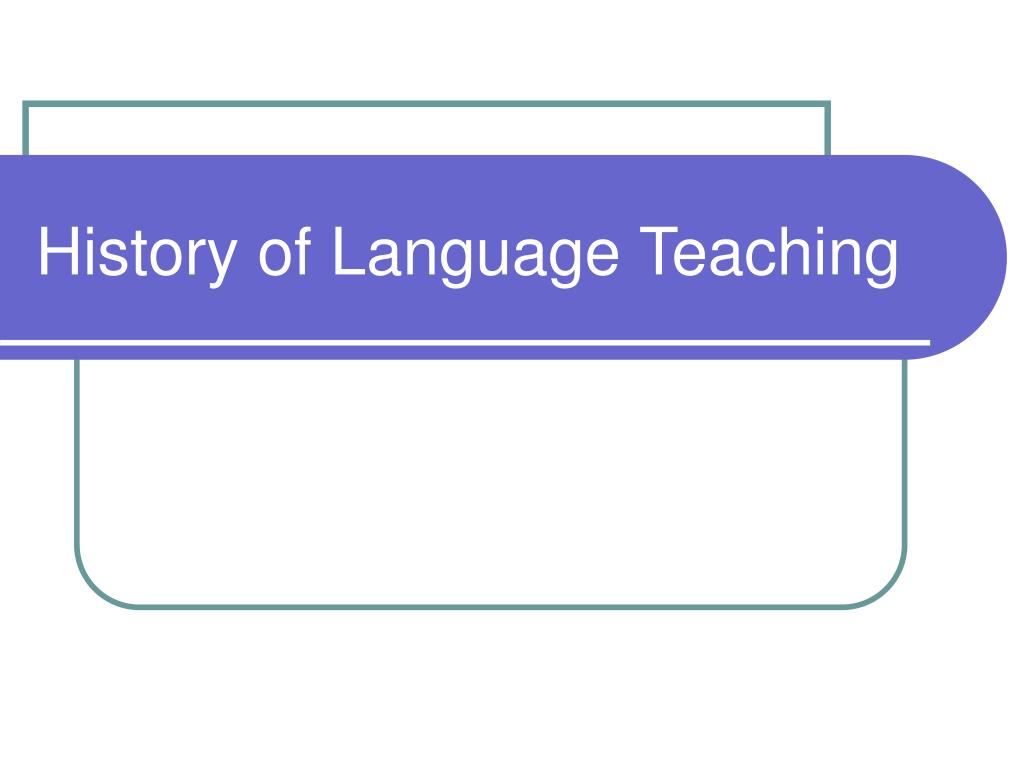 PPT - History of Language Teaching PowerPoint Presentation, free ...